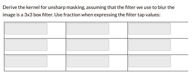 SOLVED: Derive the kernel for unsharp masking, assuming that the filter we use to blur the image ...