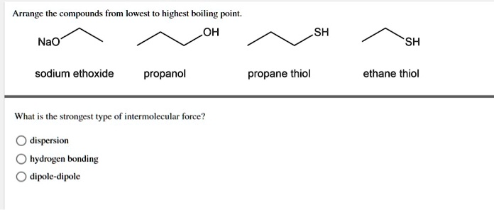 Arrange the compounds from lowest to highest boiling point. NaO sodium ethoxide propanol What is ...