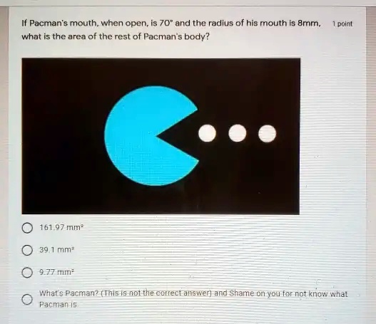 If Pacman's mouth is open and the radius of his mouth is 8mm, what is ...