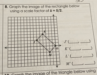 SOLVED: 8. Graph the image of the rectangle below using a scale factor of k=5 / 2. J^'( -) K ...