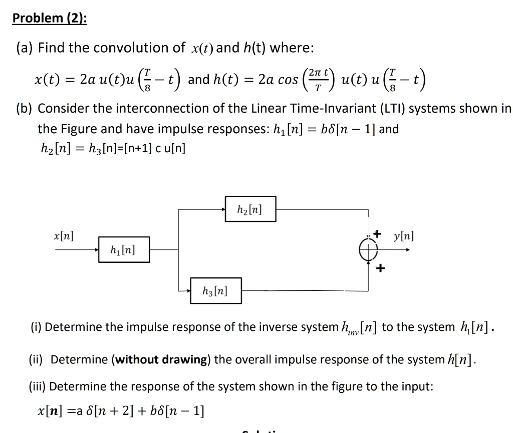 Problem (2): (a) Find the convolution of x(t) and h(t) where: x(t) = 2a ...