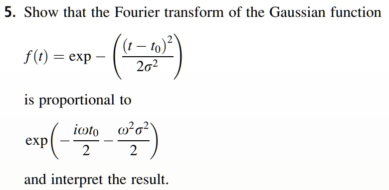 5. Show that the Fourier transform of the Gaussian function f(t) = (-((t - t0)^2)/(2σ^2)) is ...