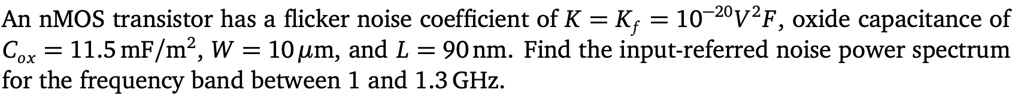 SOLVED: An nMOS transistor has a flicker noise coefficient of K = 10 ...