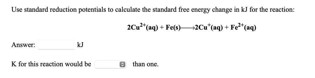SOLVED: Use standard reduction potentials to calculate the standard free energy change in kJ for ...