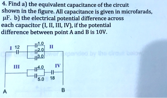 SOLVED: 4. Find a) the equivalent capacitance of the circuit shown in the figure. All ...