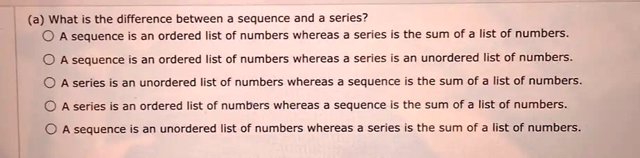 SOLVED: (a) What is the difference between a sequence and a series? A sequence is a ordered Iist ...