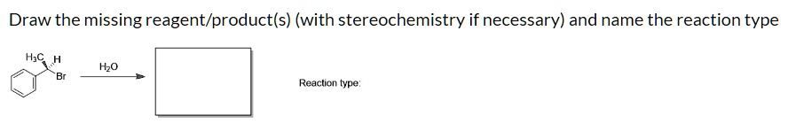 SOLVED: Draw the missing reagent/product(s) (with stereochemistry if ... SOLVED: Draw the missing reagent/product(s) (with stereochemistry if ...