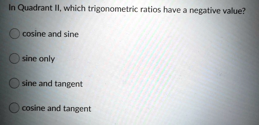 SOLVED: In Quadrant II, which trigonometric ratios have a negative ...