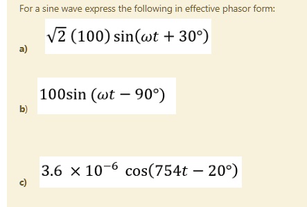 SOLVED: For a sine wave, express the following in effective phasor form: a) V2 = 100 sin(wt + 30 ...