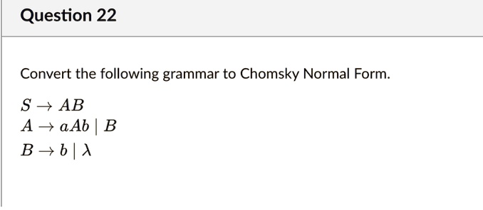SOLVED: Question 22 Convert the following grammar to Chomsky Normal ...
