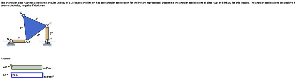 SOLVED: The triangular plate ABD has a clockwise angular velocity of 5.2 rad/sec, and link O has ...