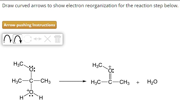 SOLVED: . Draw curved arrows to show electron reorganization for the reaction step below Arrow ...