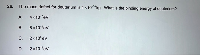 The mass defect for deuterium is 4x10^(-26) kg. What is the binding ...