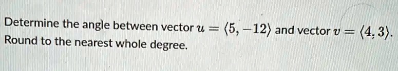Solved Determine The Angle Between Vector U 5 12 And Vector V 43 Round To The Nearest