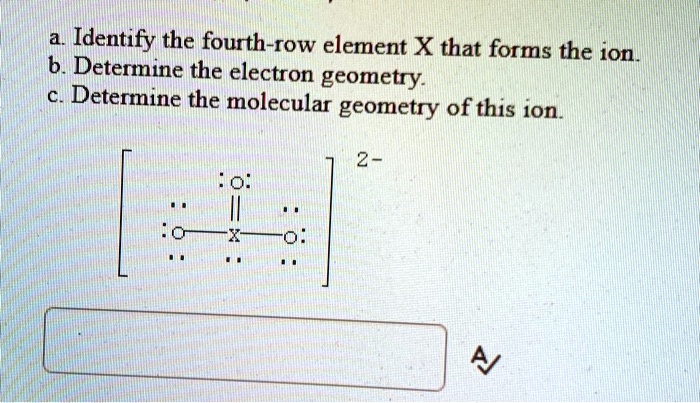 SOLVED: Identify the fourth-row element X that forms the ion. Determine the electron geometry ...