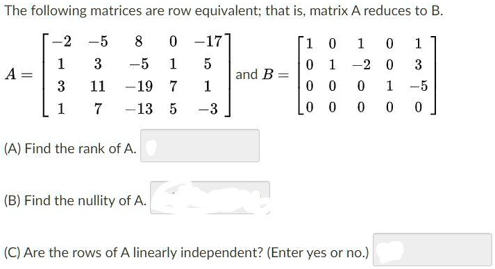 SOLVED: The following matrices are row equivalent; that is, matrix A reduces to B. 2 55 -17 -5 5 ...