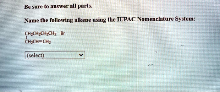 SOLVED: Name the following alkene using the IUPAC Nomenclature System: CH3-CH2-CH2-CH2-Br CH3-CH=CH2