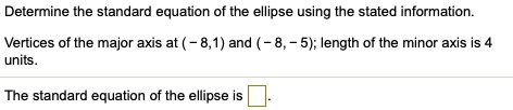 SOLVED: Determine the standard equation of the ellipse using the stated ...