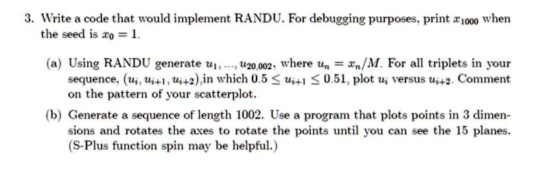 SOLVED: Write a code that would implement RANDU. For debugging purposes ...