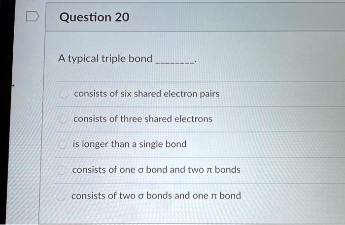 SOLVED: Question 20 typical triple bond consists of six shared electron ... SOLVED: Question 20 typical triple bond consists of six shared electron ...