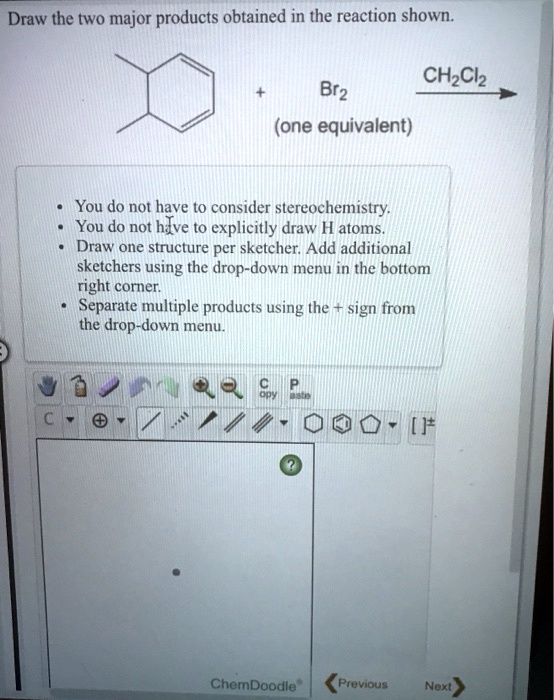 Draw the two major products obtained in the reaction shown. CH2Cl2 Br2 ...