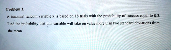 SOLVED:Problem 3. A binomial random variable x is based on |8 trials with the probability of ...
