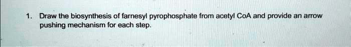 SOLVED: Draw the biosynthesis of farnesyl pyrophosphate from acetyl CoA ...