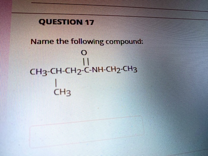 SOLVED: Name the following compound: CH3-CH-CH2-C-NH-CH2-CH3 CH3