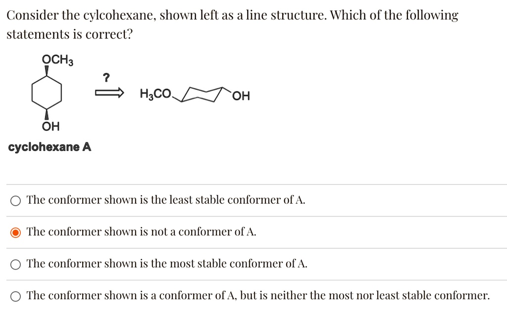Consider the cyclohexane, shown left as a line structure. Which of the following statements is ...
