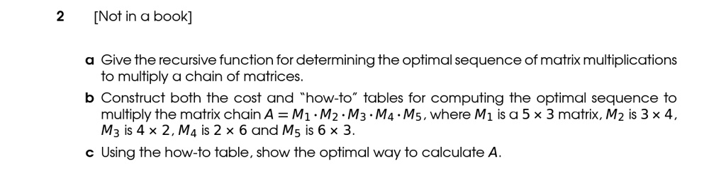 2 [Not in a book] a Give the recursive function for determining the optimal sequence of matrix ...