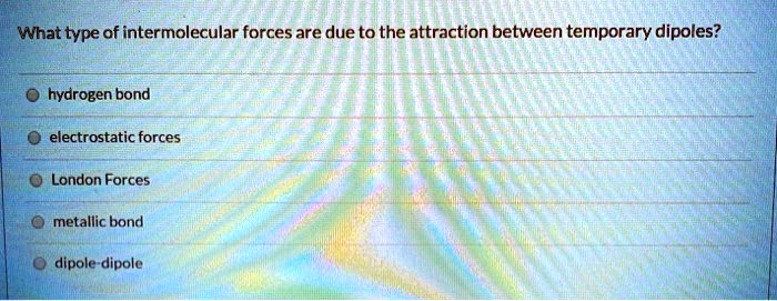 SOLVED: What type of intermolecular forces are due to the attraction ...