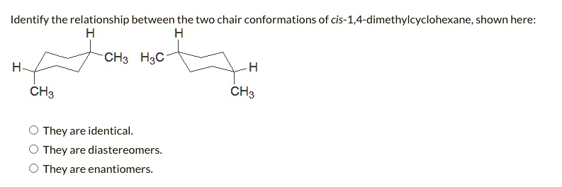 Identify the relationship between the two chair conformations of cis-1,4-dimethylcyclohexane ...