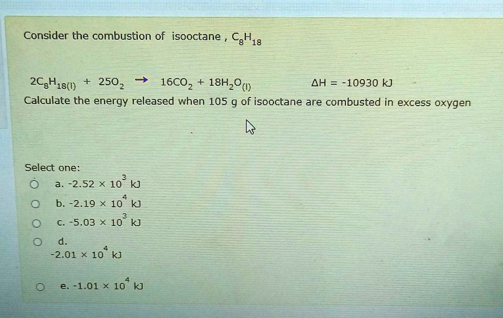 SOLVED: Consider the combustion of isooctane C8H18: 2C8H18 + 25O2 ...