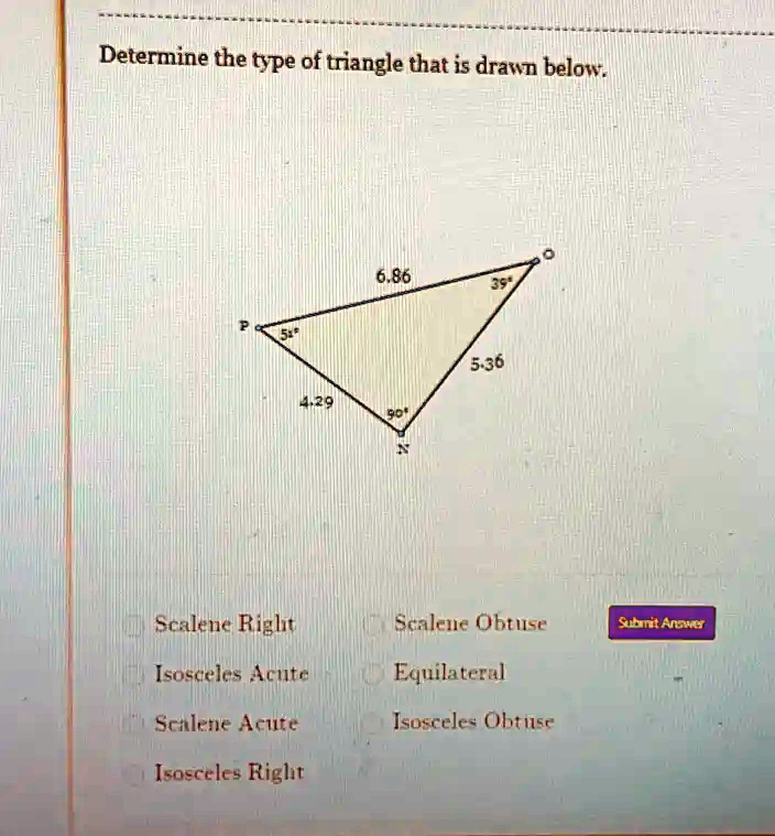 Determine the type of triangle that is drawn below: 6.86 429 Scalene Right Isosceles Acute ...