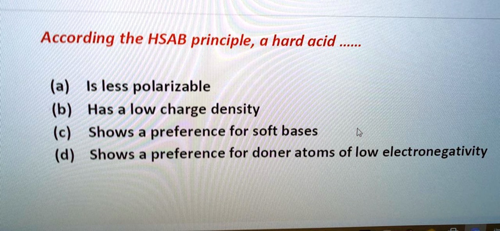 SOLVED: According the HSAB principle, a hard acid (a) Is less ...