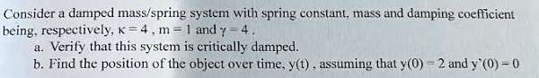 Consider a damped mass/spring system with spring constant, mass and ...