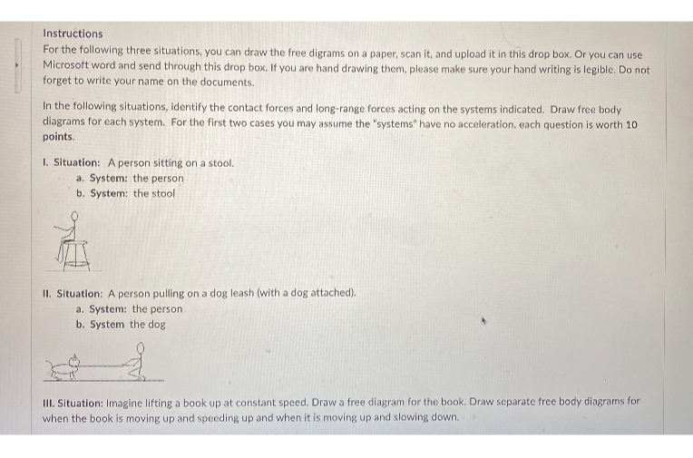 SOLVED: Instructions For the following three situations, you can draw the free digrams on a ...