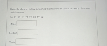 SOLVED: Using the data set below, determine the measures of central tendency, dispersion, and ...