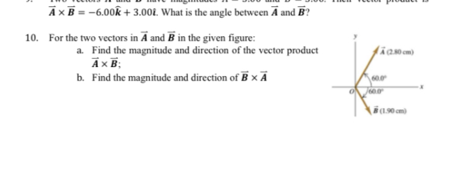 A⃗×B⃗=-6.00 k+3.00. What is the angle between A⃗ and B⃗ ? 10. For the ...