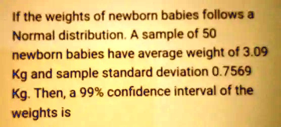 SOLVED: If the weights of newborn babies follows Normal distribution A ...