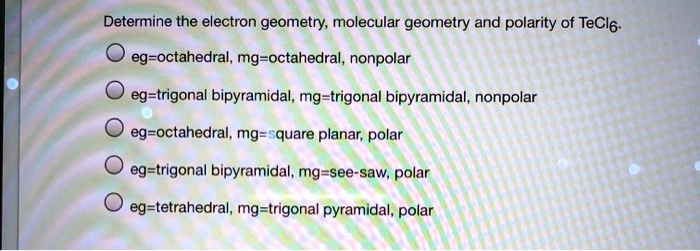 Determine the electron geometry, molecular geometry, and polarity of ...