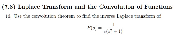 (7.8) Laplace Transform and the Convolution of Functions 16. Use the convolution theorem to find ...