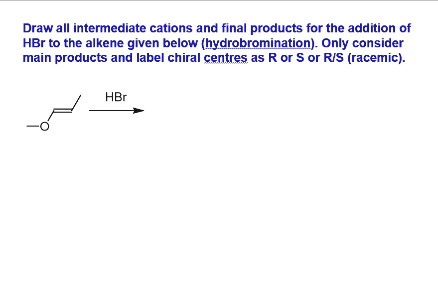 draw all intermediate cations and final products for the addition of hbr to the alkene given ...