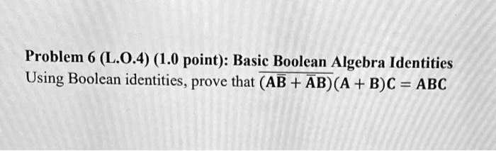 SOLVED: Problem 6 (L.0.4) (L.0 point): Basic Boolean Algebra Identities ... SOLVED: Problem 6 (L.0.4) (L.0 point): Basic Boolean Algebra Identities ...