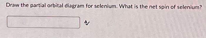 SOLVED: Draw the partial orbital diagram for selenium. What is the net ...
