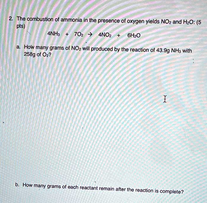 SOLVED: The combustion of ammonia in the presence of oxygen yields NOz and HzO: (5 pts) 4NHa 702 ...