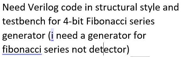 Solved Need Verilog Code In Structural Style And Testbench For A 4 Bit Fibonacci Series