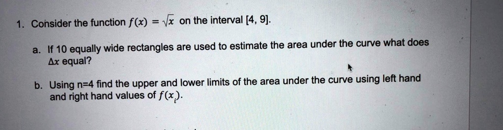 SOLVED: Consider the function f(x) Vx on the interval [4 , 9]: If 10 equally wide rectangles are ...