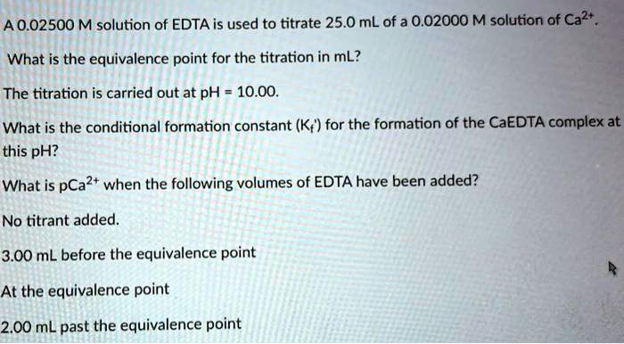 SOLVED: A0.02500 M solution of EDTA is used to titrate 25.0 mL of a 0. ...