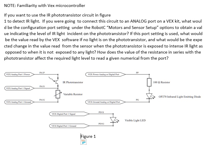 SOLVED: NOTE: Familiarity with VEX microcontroller If you want to use the IR phototransistor ...